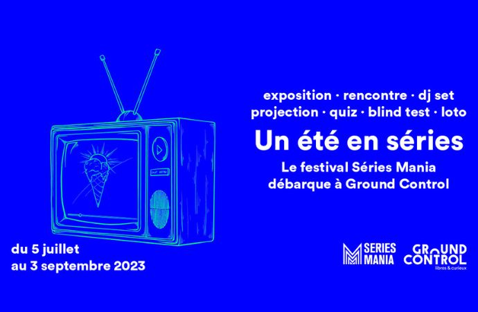 Un été en séries : Le festival Series Mania débarque à Ground Control ...